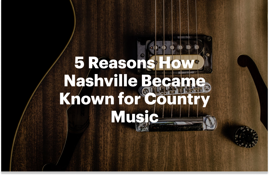 Top 5 Reasons How Nashville Became Known for Country Music