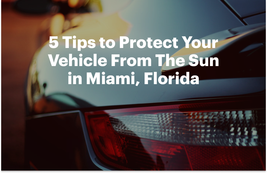 5 Tips to Protect Your Vehicle From The Sun in Miami