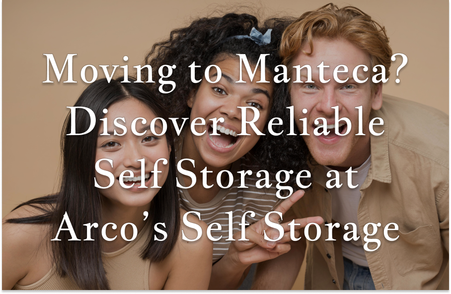Moving to Manteca? Discover Reliable Self Storage at Arco’s
