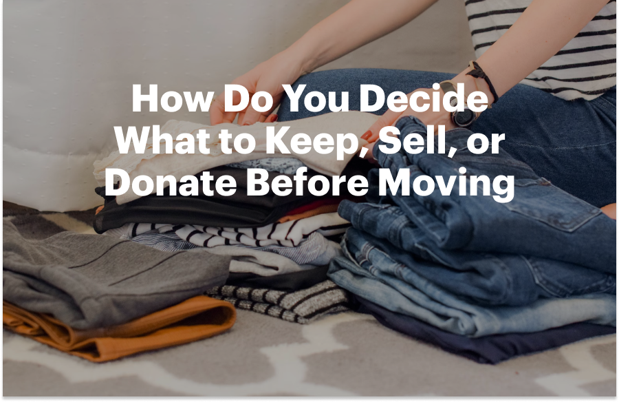 How To Decide What to Keep, Sell, or Donate Before Moving