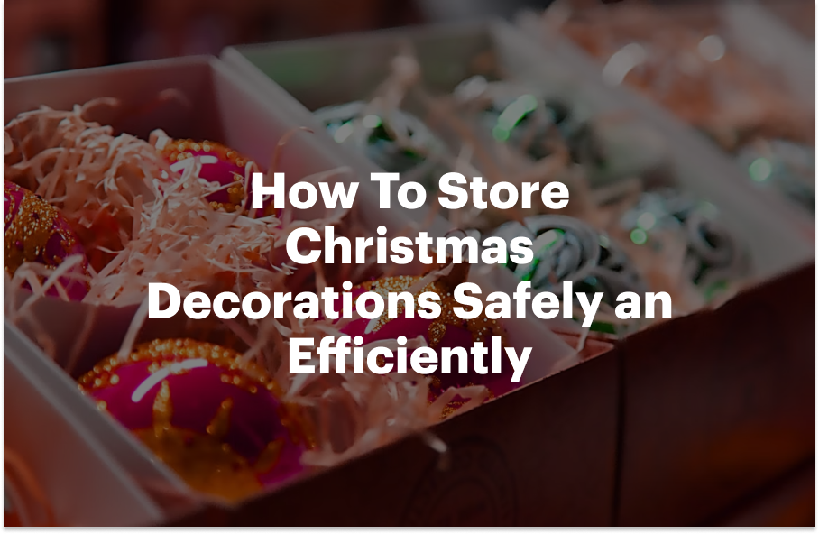 How To Store Christmas Decorations Safely and Efficiently