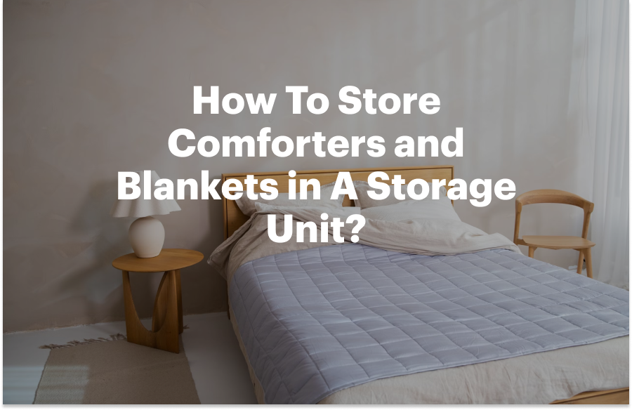 How To Store Blankets and Comforters in A Storage Unit?