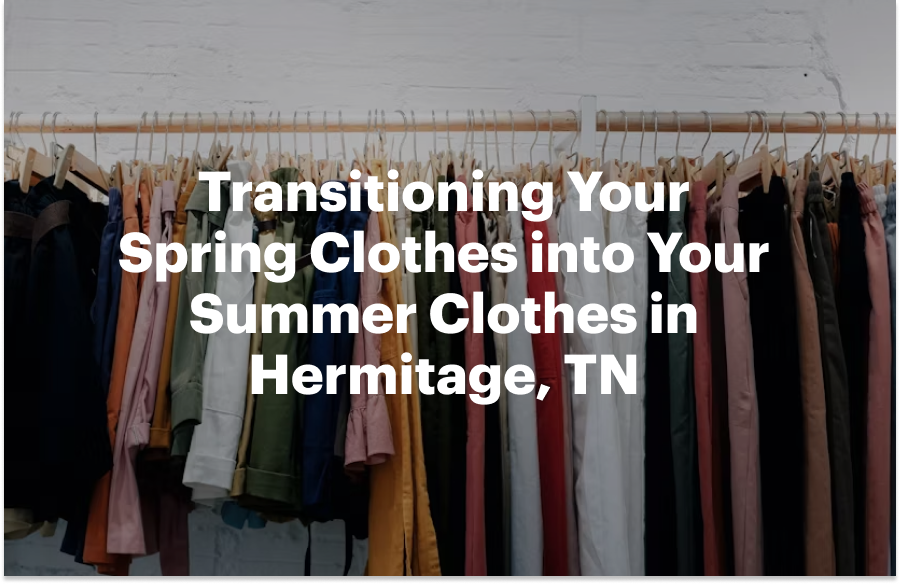 Transitioning Your Clothes Between Seasons in Hermitage, TN