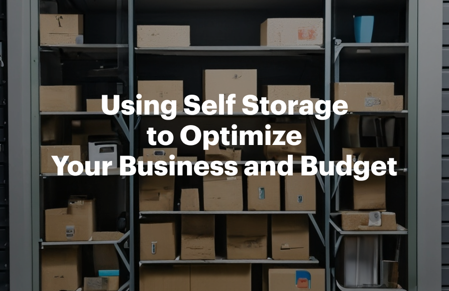 Using Self Storage to Optimize Your Business and Budget